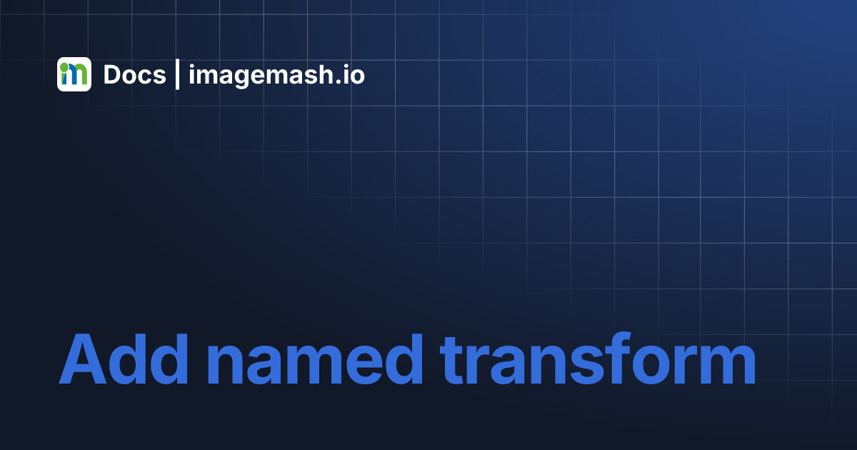 Add named transform | Docs | imagemash.io