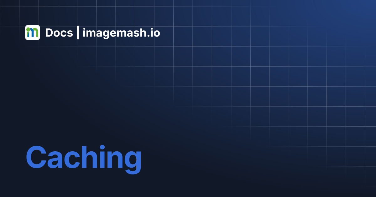 Caching | Docs | imagemash.io